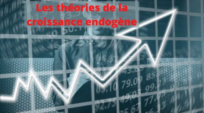 Les théories de la croissance endogène - Mister Prépa